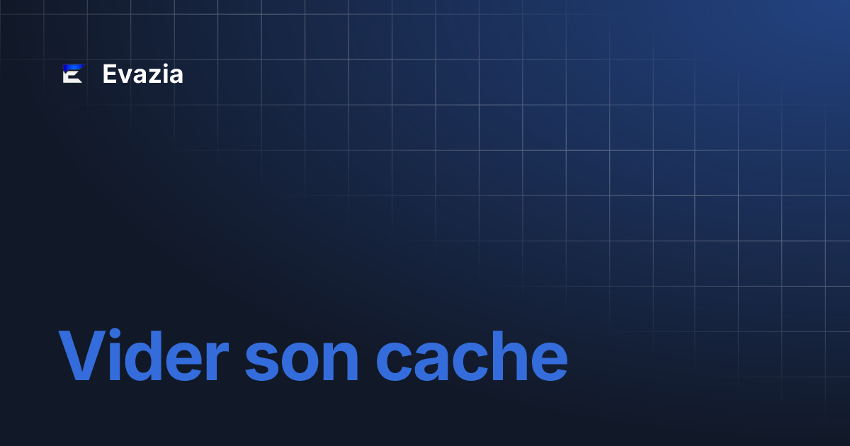 Vider son cache | Evazia